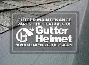 Gutter Maintenance Part 2: The Features of Gutter Helmet®